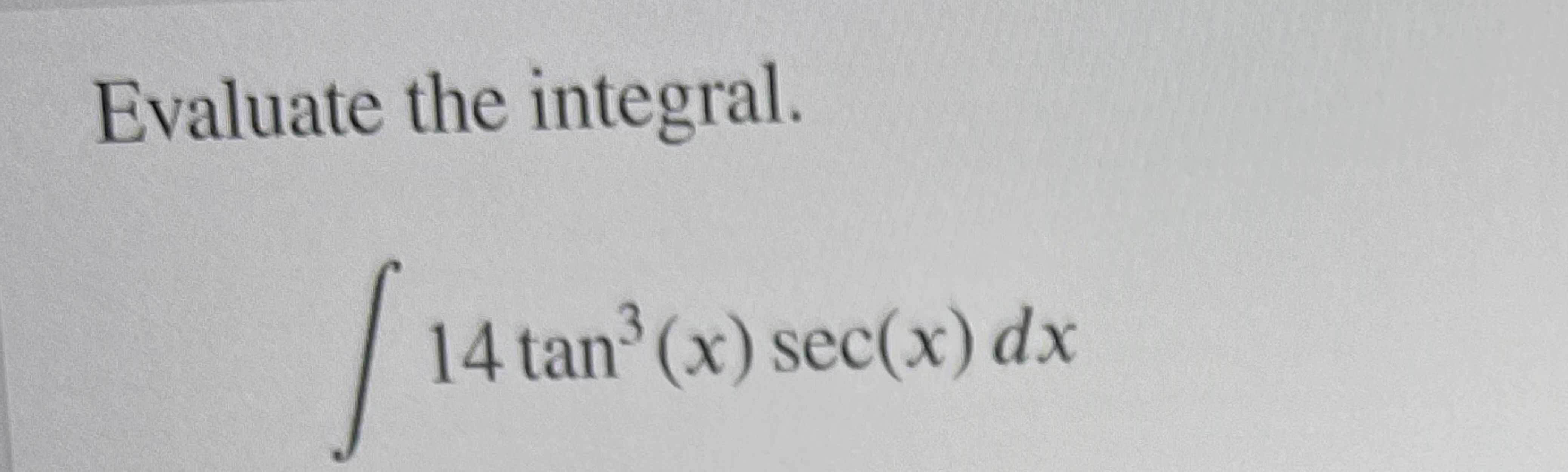 Solved Evaluate the integral.∫﻿﻿14tan3(x)sec(x)dx | Chegg.com