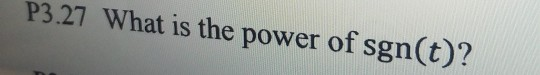 Solved P3.27 What is the power of sgn(t)? | Chegg.com