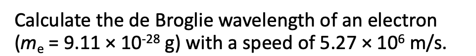 Solved Calculate the de Broglie wavelength of an electron | Chegg.com