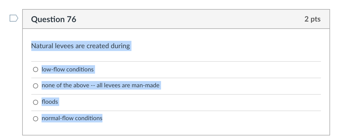 Solved Question 76 2 pts Natural levees are created during O | Chegg.com