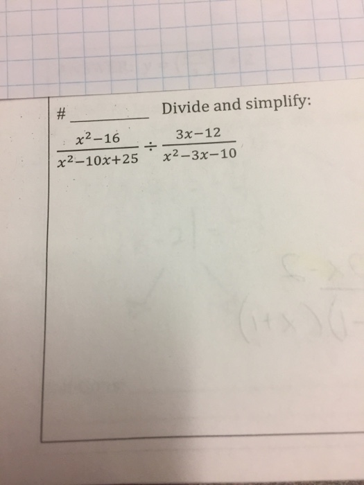 Solved Divide and simplify: χ2-16 x2-10x+25 x2-3x-10 3χ-12 | Chegg.com