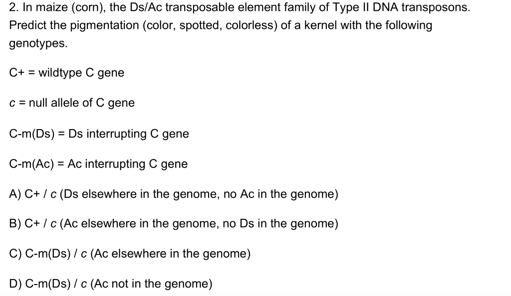 Solved 2. In maize (corn), the Ds/Ac transposable element | Chegg.com
