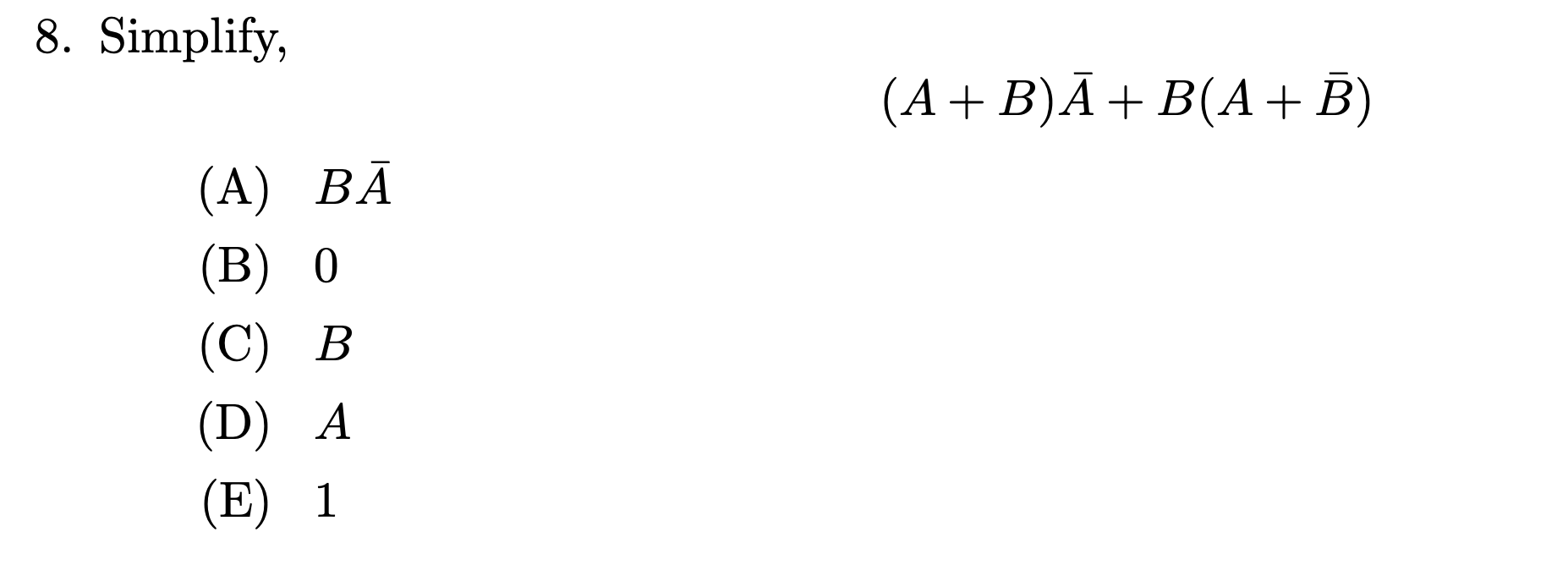 Solved 8. Simplify, (A + B)Ā + B(A + B) (A) BĀ (B) 0 (C) B | Chegg.com