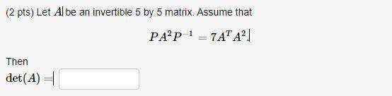 Solved (2 pts) Let Al be an invertible 5 by 5 matrix. Assume | Chegg.com
