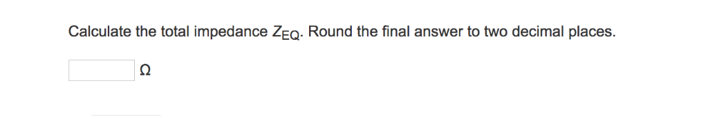 Solved Calculate the total impedance ZEQ. Round the | Chegg.com