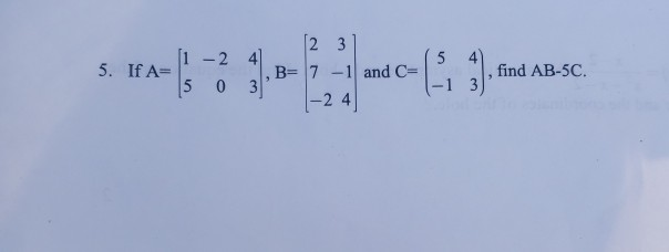 Solved 2 3 1 5. If A= 2 5 , B= |7 -1| and C= find AB-5C. 0 3 | Chegg.com