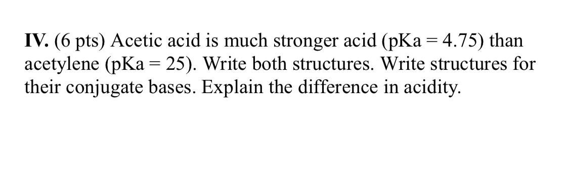 Solved IV. (6 pts) Acetic acid is much stronger acid (pKa = | Chegg.com