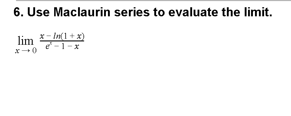 Solved 6. Use Maclaurin series to evaluate the limit. lim x | Chegg.com