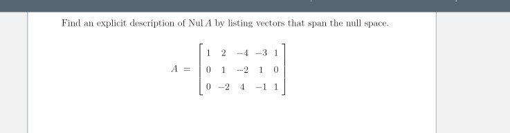 Solved Find an explicit description of Nul A by listing | Chegg.com