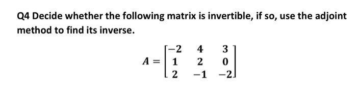 Solved Q4 Decide whether the following matrix is invertible, | Chegg.com