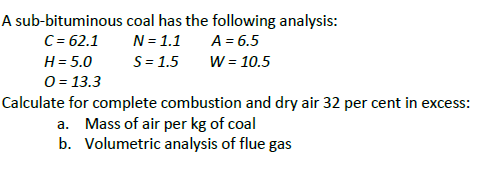 Solved A sub-bituminous coal has the following analysis: C = | Chegg.com