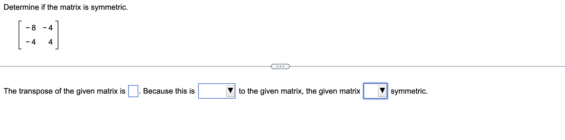 Solved Determine if the matrix is symmetric. - 8 -4 -4 4 The | Chegg.com