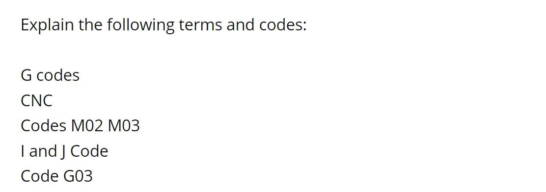 Solved Explain the following terms and codes: G codes CNC | Chegg.com