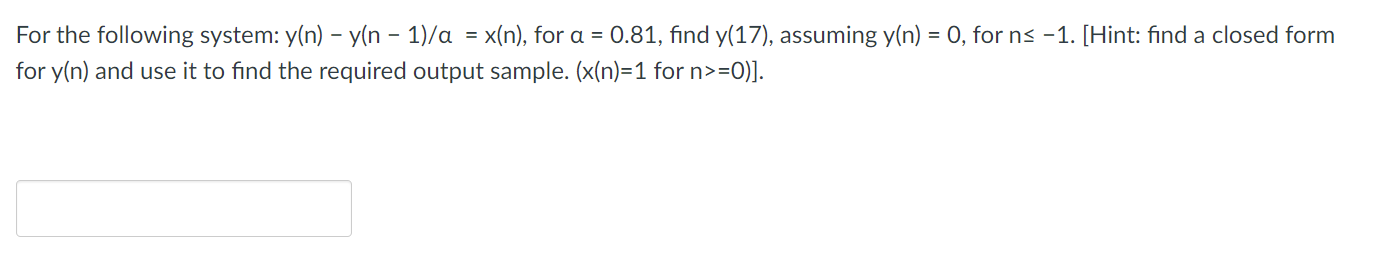 Solved = For the following system: y(n) – y(n - 1)/a = x(n), | Chegg.com