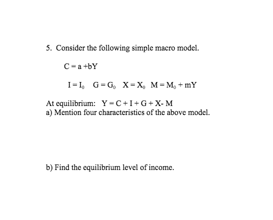 Solved 5. Consider the following simple macro model. C = a | Chegg.com