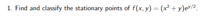 Solved 1. Find and classify the stationary points of | Chegg.com