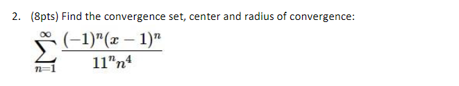 Solved 2. (8pts) Find the convergence set, center and radius | Chegg.com Solved 2. (8pts) Find the convergence set, center and radius | Chegg.com