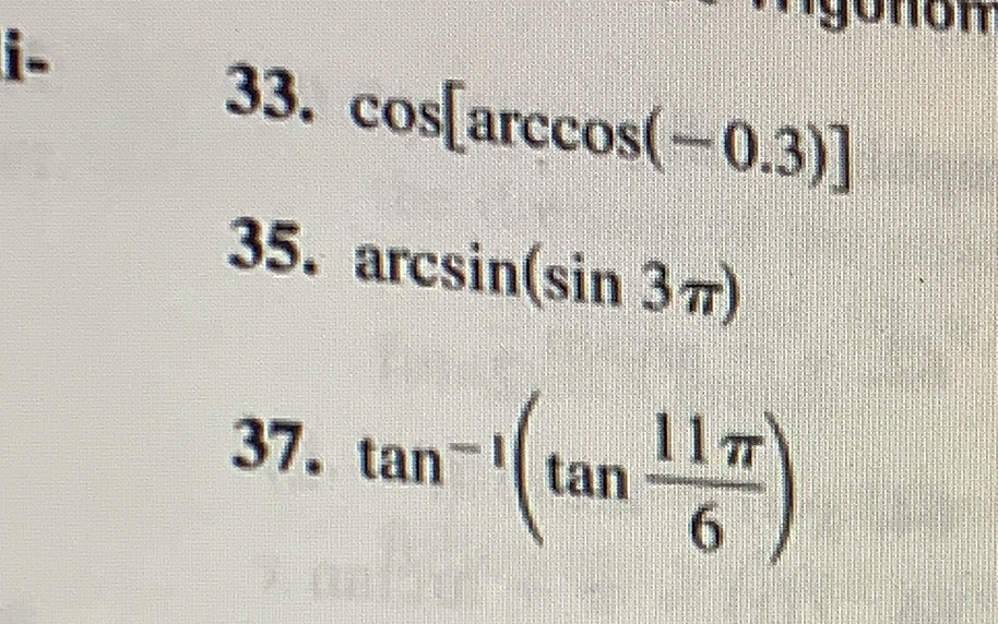 Solved i. 33. cos[arccos(-0.3)] 35. arcsin(sin 37) 37. tan | | Chegg.com