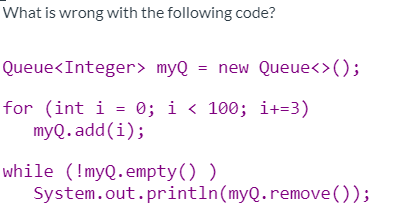 Solved What is wrong with the following code? Queue myQ = | Chegg.com