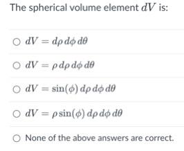 Solved The spherical volume element dV is: OdV = dp do de | Chegg.com