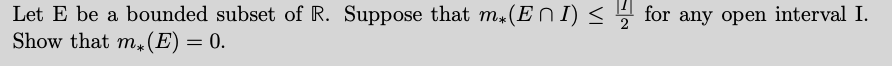Solved Let E be a bounded subset of R. Suppose that m*(EnI) | Chegg.com