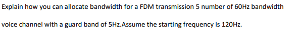 Solved Explain how you can allocate bandwidth for a FDM | Chegg.com