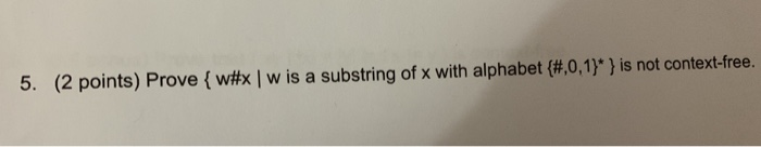 Solved 5. (2 points) Prove { w#x | w is a substring of x | Chegg.com