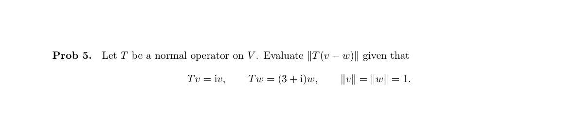 Solved Prob 5. Let T be a normal operator on V. Evaluate | Chegg.com