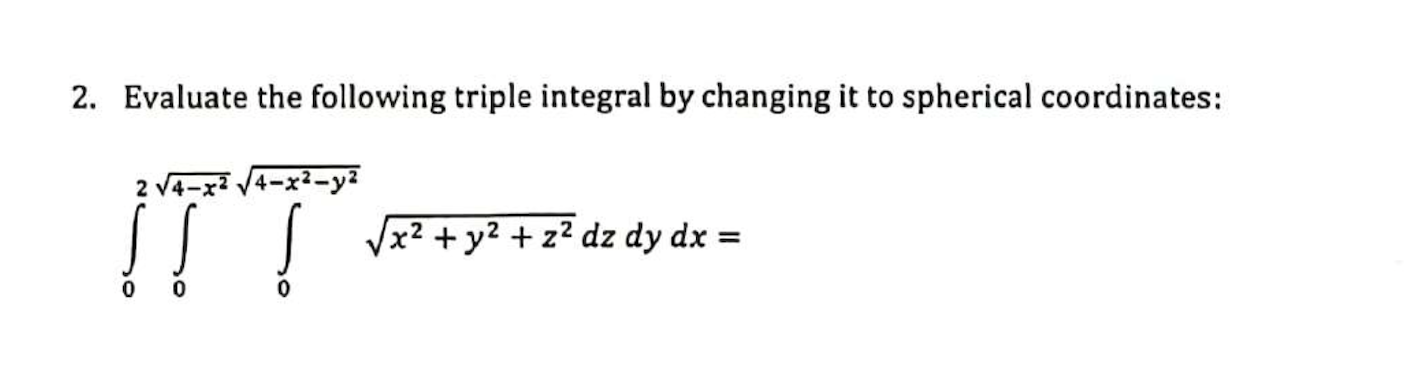 Solved 2. Evaluate the following triple integral by changing | Chegg.com
