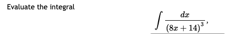 Solved Evaluate the integral∫﻿﻿dx(8x+14)3 | Chegg.com
