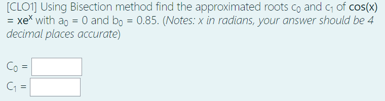 Solved [CLO1] Using Bisection method find the approximated | Chegg.com