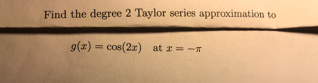 Solved Find the degree 2 Taylor series approximation to | Chegg.com