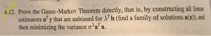 Solved 4.12. Prove the Gauss-Markov Theorem directly, that | Chegg.com