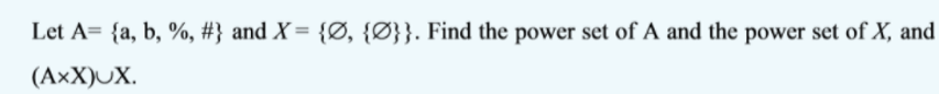 Solved Let A= {a, b, %, #} and X = {Ø, {0}}. Find the power | Chegg.com