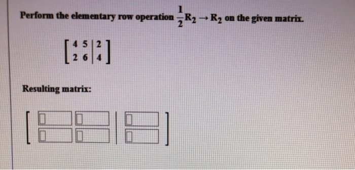 Solved Perform the elementary row operation - R2 Rz on the | Chegg.com