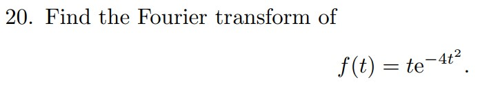 Solved 20. Find the Fourier transform of (t)te-42 | Chegg.com