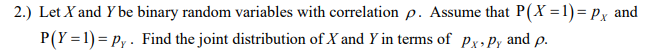 Solved 2.) Let X and Y be binary random variables with | Chegg.com