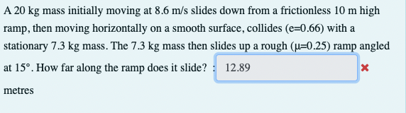 Solved A 20 kg mass initially moving at 8.6 m/s slides down | Chegg.com