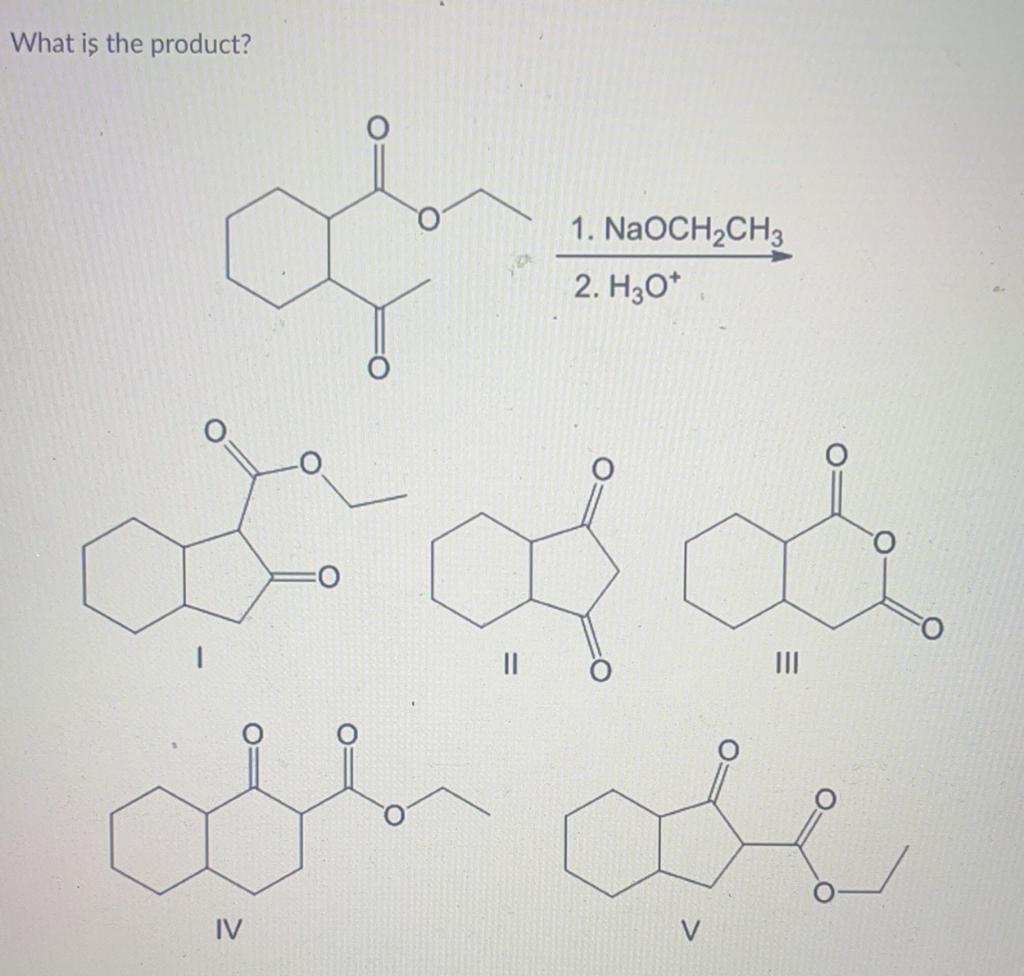 Solved What is the product? 1. NaOCH2CH3 2. H30+ II III oleh | Chegg.com