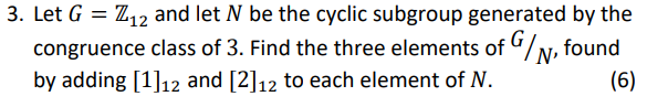 Solved 3. Let G = Z12 and let N be the cyclic subgroup | Chegg.com