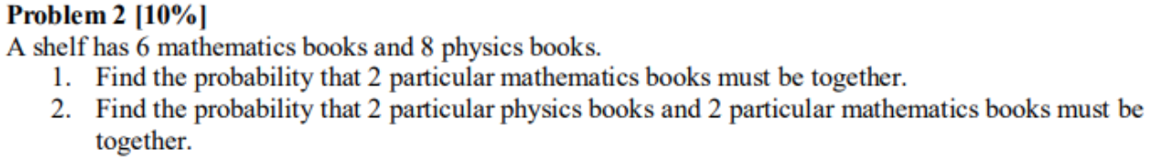 Solved Problem 2 (10%) A shelf has 6 mathematics books and 8 | Chegg.com