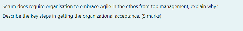 Solved Scrum does require organisation to embrace Agile in | Chegg.com