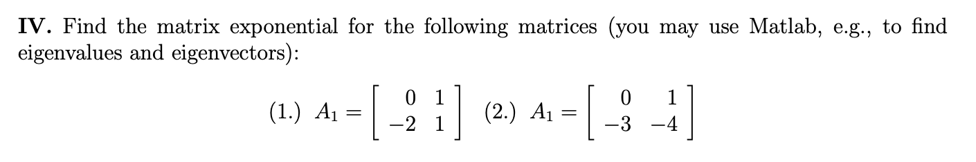 Solved IV. Find the matrix exponential for the following | Chegg.com