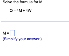 Solved Solve the formula for M. Q=4M+4W M= (Simplify your | Chegg.com