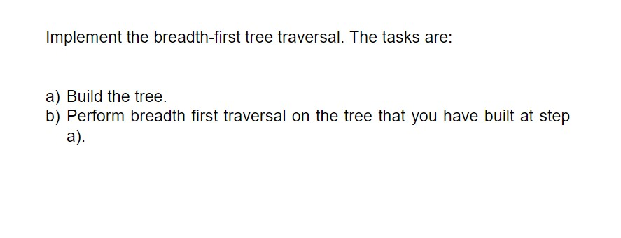 Implement the breadth-first tree traversal. The tasks | Chegg.com