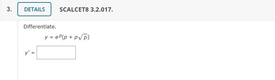 Solved 3. DETAILS SCALCET8 3.2.017. Differentiate. y = eP(p | Chegg.com