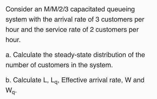 Solved Consider an M/M/2/3 capacitated queueing system with | Chegg.com