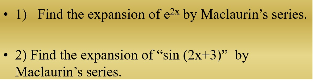 Solved 1) Find the expansion of e2x by Maclaurin's series. | Chegg.com