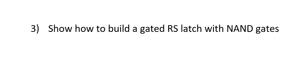 Solved 3) Show how to build a gated RS latch with NAND gates | Chegg.com