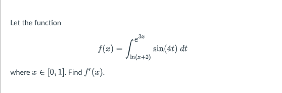 Solved Let the function f(x)=∫ln(x+2)e3xsin(4t)dt where | Chegg.com